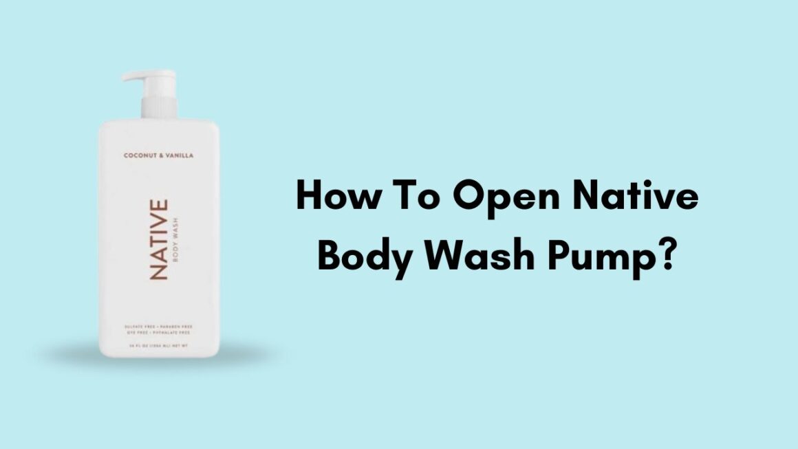 How to Open Native Body Wash Pump? A Step-By-Step Guide With Images ...